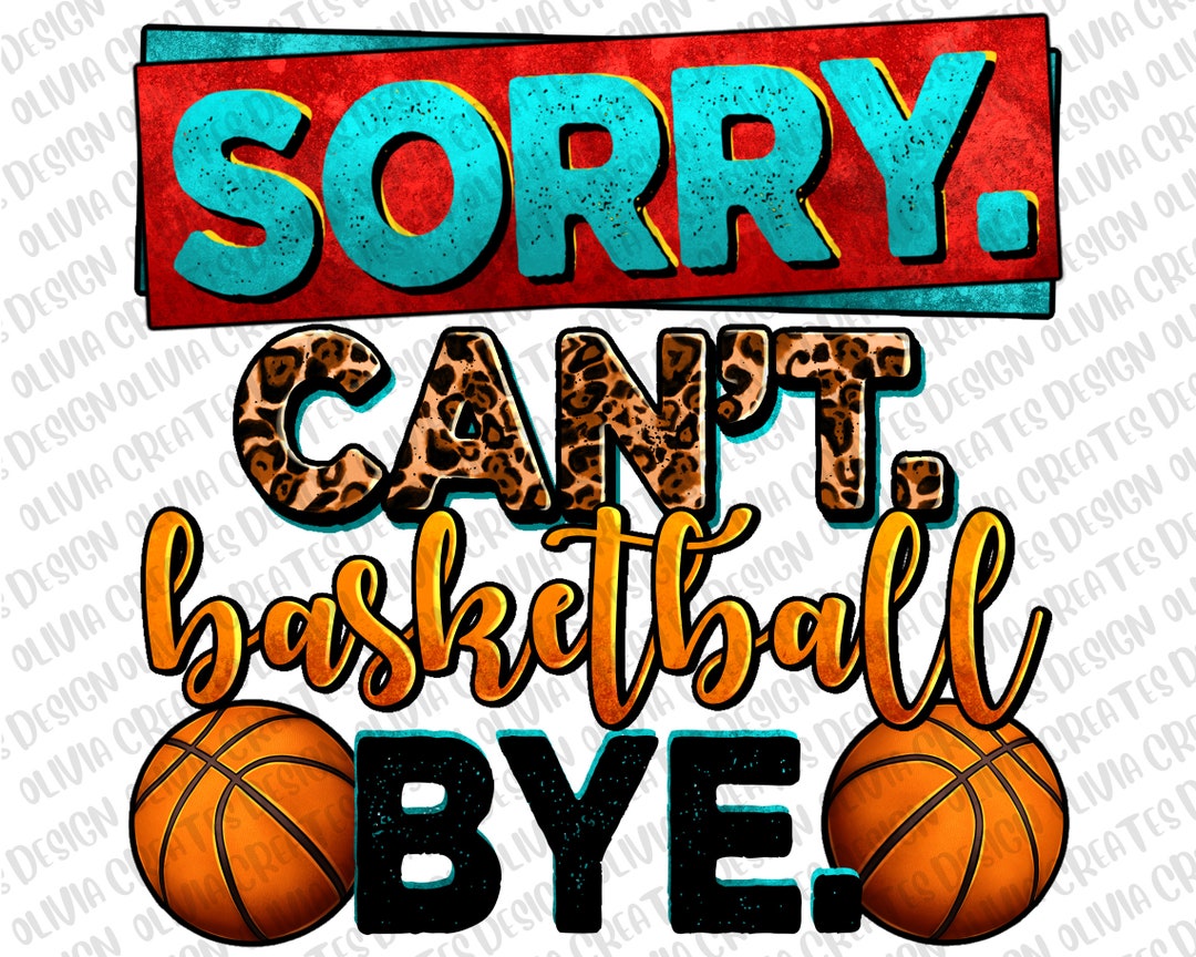 Sorry Can't Basketball Bye Png Sublimation Design Dowload - Etsy