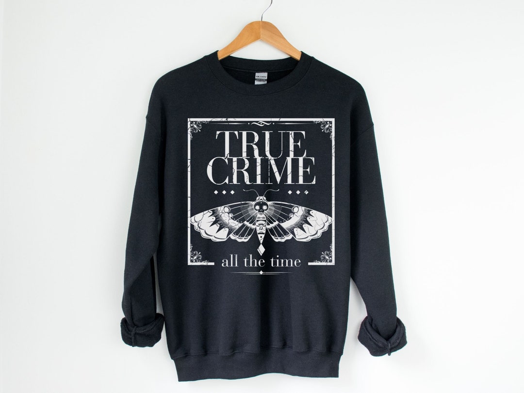 True Crime All the Time Crewneck, True Crime Shirt, Crime Shows, Murder ...