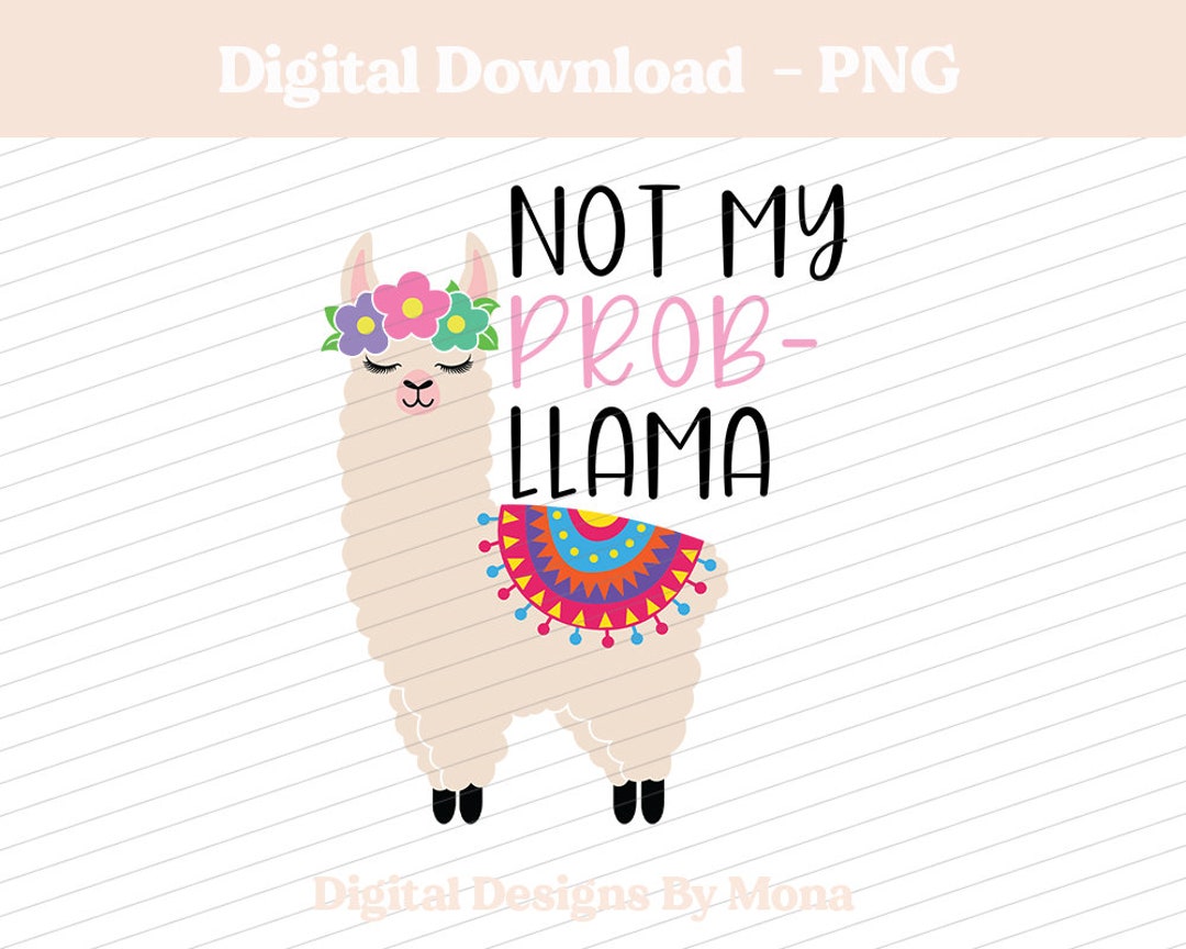 Not My Prob-llama PNG, Llama PNG, Not My Problem Sublimation PNG, Mug ...