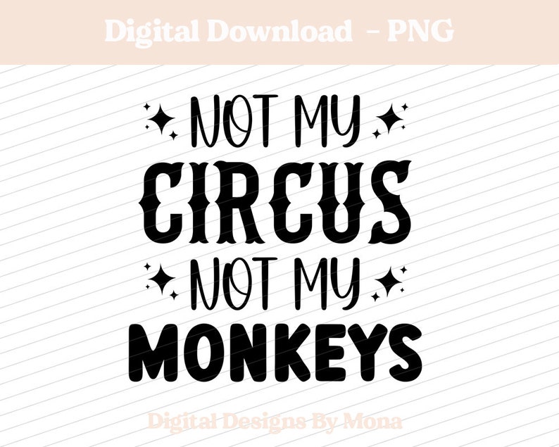 Not My Circus Not My Monkeys PNG, Funny Sublimation Designs, T-shirt ...