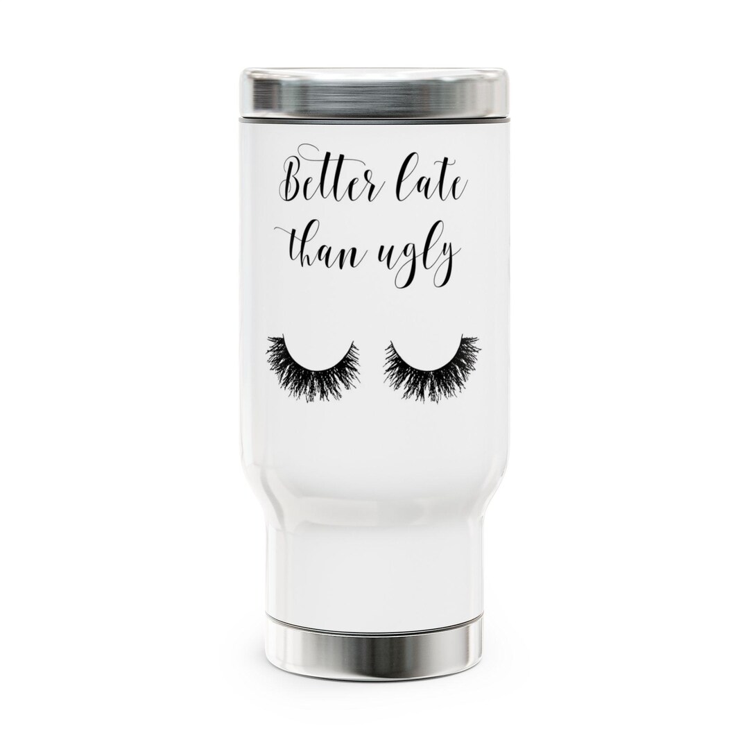 Lash Lover Travel Mug, Better Late Than Ugly Coffee Cup, Makeup Artist ...