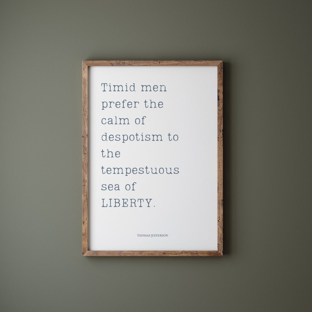 Thomas Jefferson Quote | Timid Men Prefer the Calm of Despotism ...