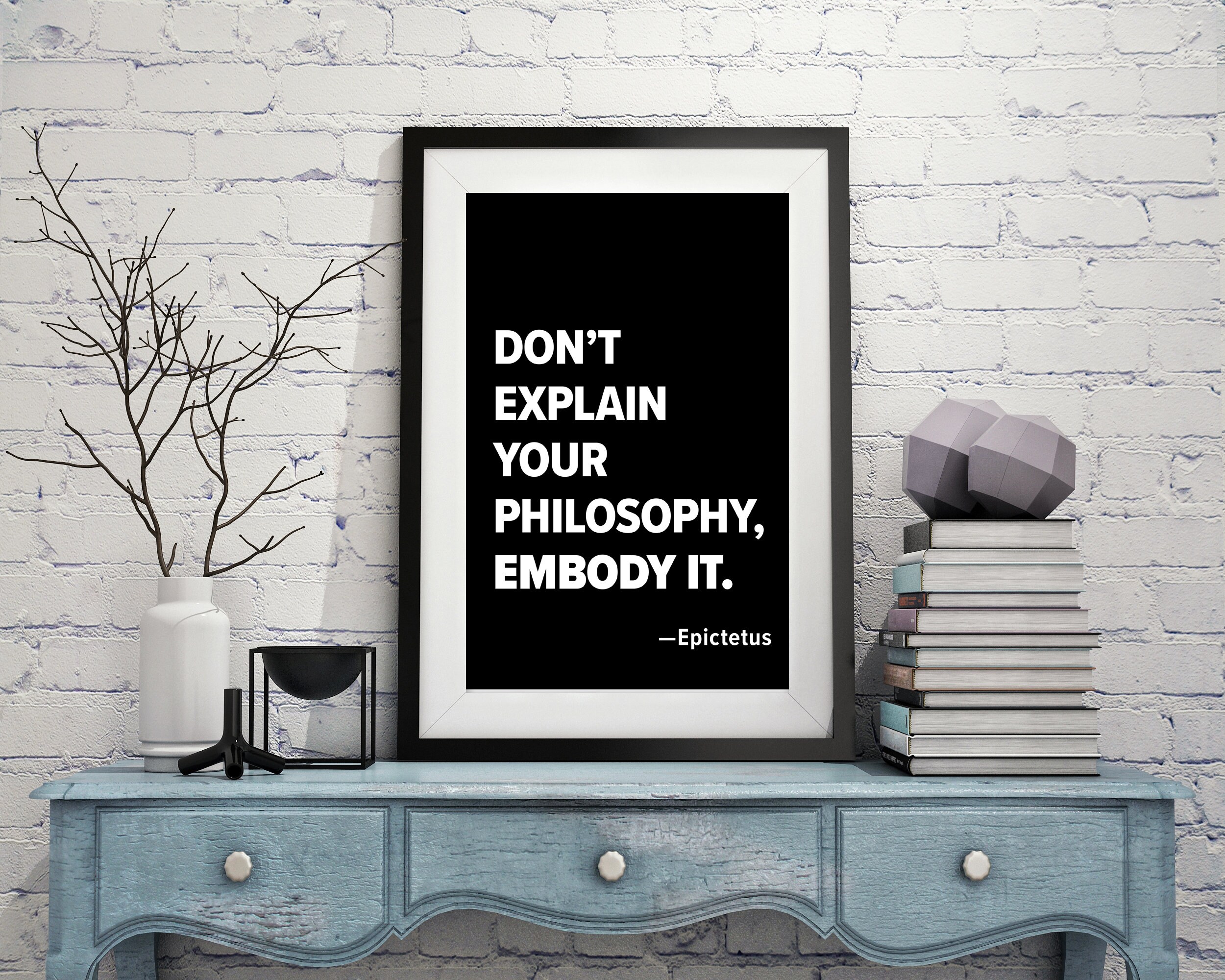 Don't Explain Your Philosophy, Embody It. Stoic Quote, Epictetus ...