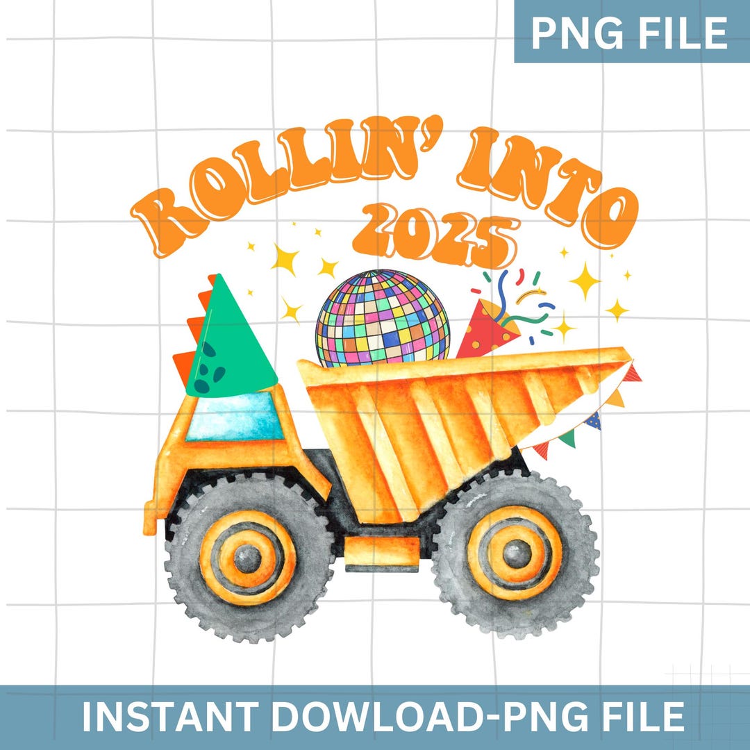 Construction New Year Png, Dump Truck New Year Png, Rollin Into 2025 ...