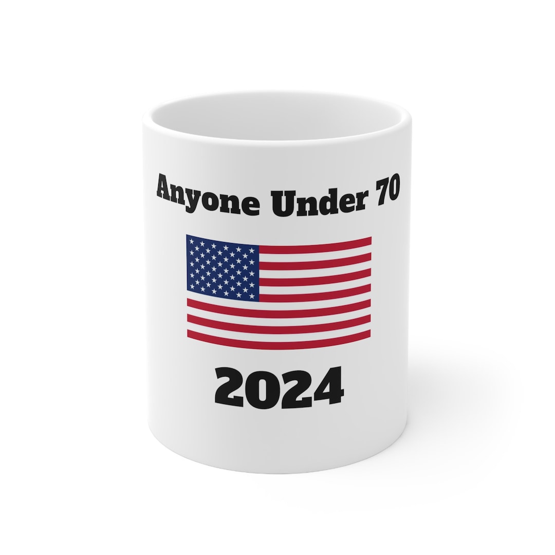 2024 Presidential Election Campaign Mug Anyone Under 70 - Etsy