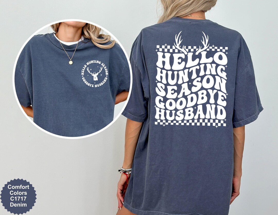 Comfort Colors® Hello Hunting Season Goodbye Husband Shirt, Funny ...