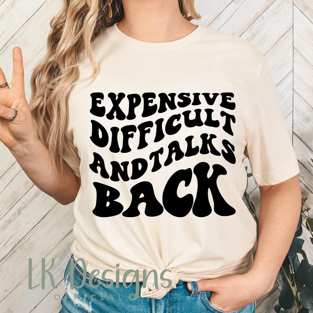 Expensive Difficult and Talks Back SVG PNG. Funny Shirt Svg, Sarcastic ...