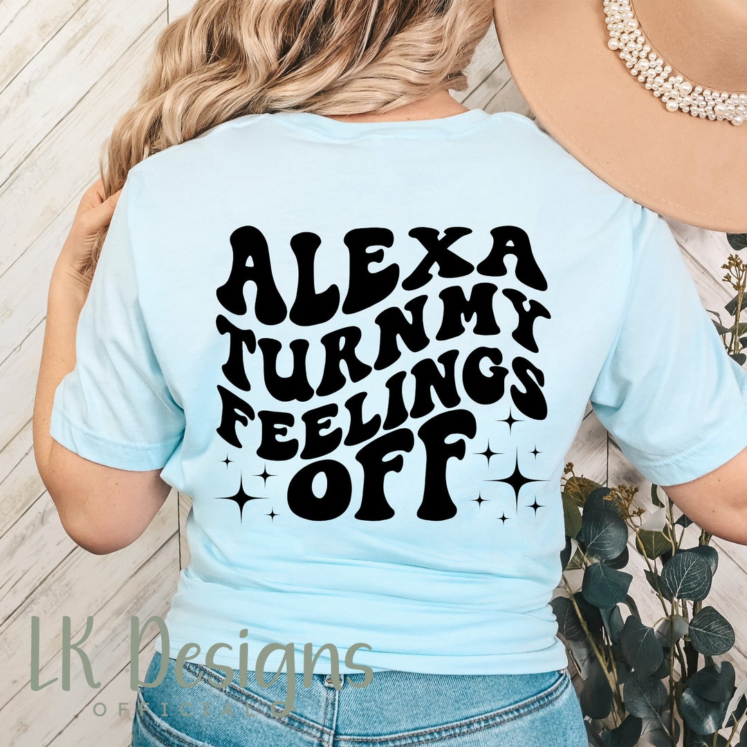 ALEXA TURN MY Feelings off Svg Png, Funny Shirt Svg, Sarcastic Svg ...