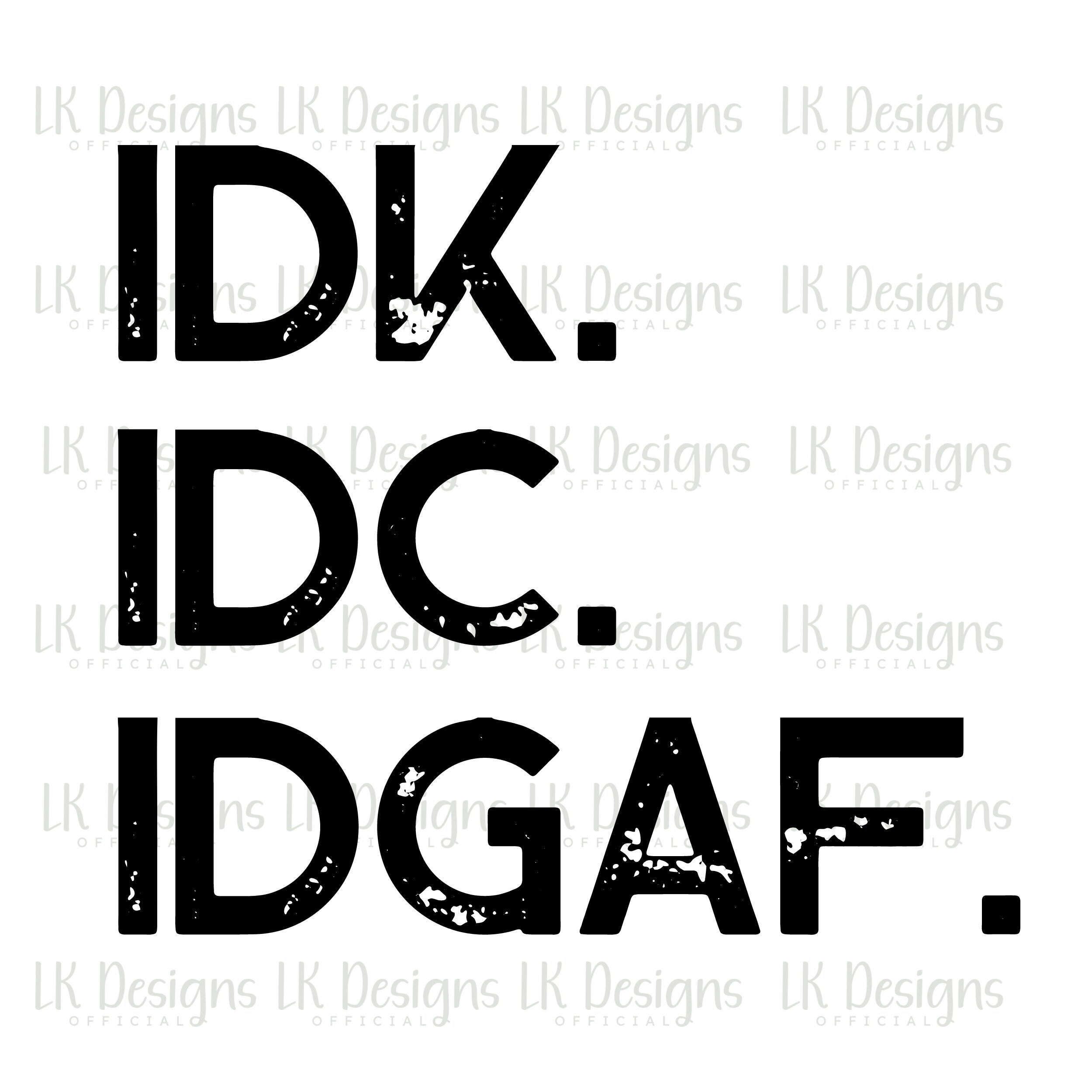 Idk Idc Idgaf SVG PNG. Funny Shirt Svg, Sarcastic Svg, Expensive Life ...
