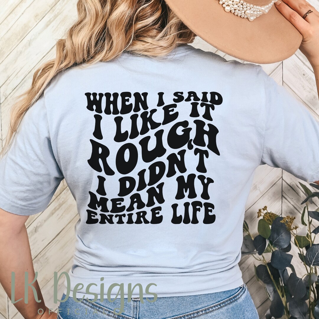 When I Said I Like It Rough I Didn't Mean My Entire Life - Etsy