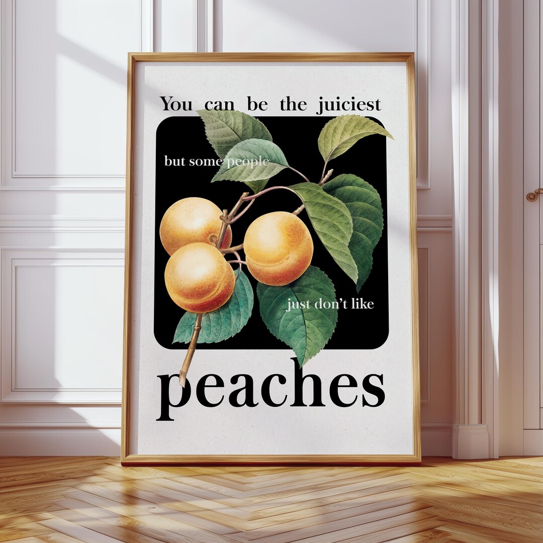 You Can Be the Juiciest Peach but Some People Just Don't Like Peaches ...