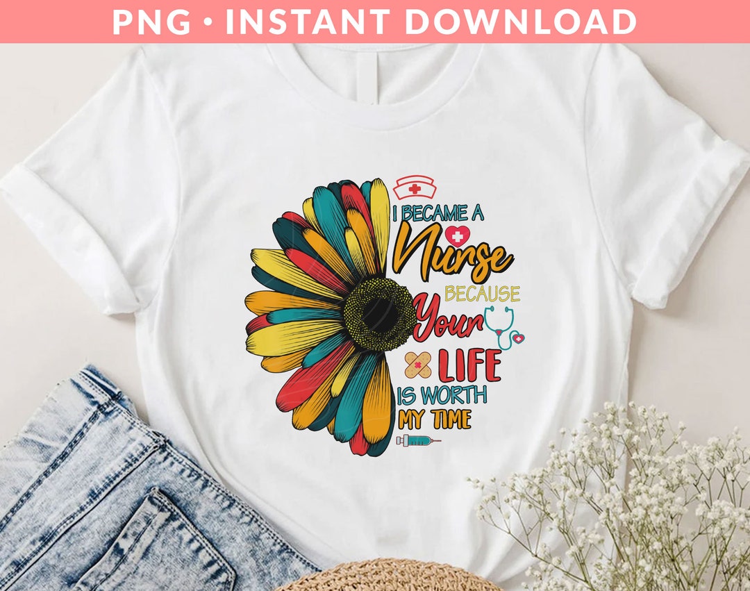 Nurse Sunflower PNG File, I Became A Nurse Png, Nurse Life Png, Nursing ...