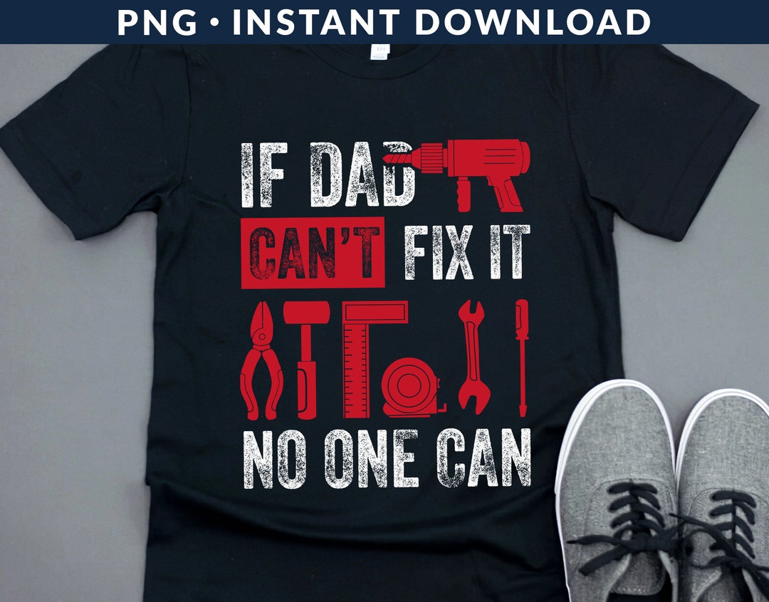 If Dad Cant Fix It No One Can PNG File, Funny Dad Shirt Png, Handy Dad ...