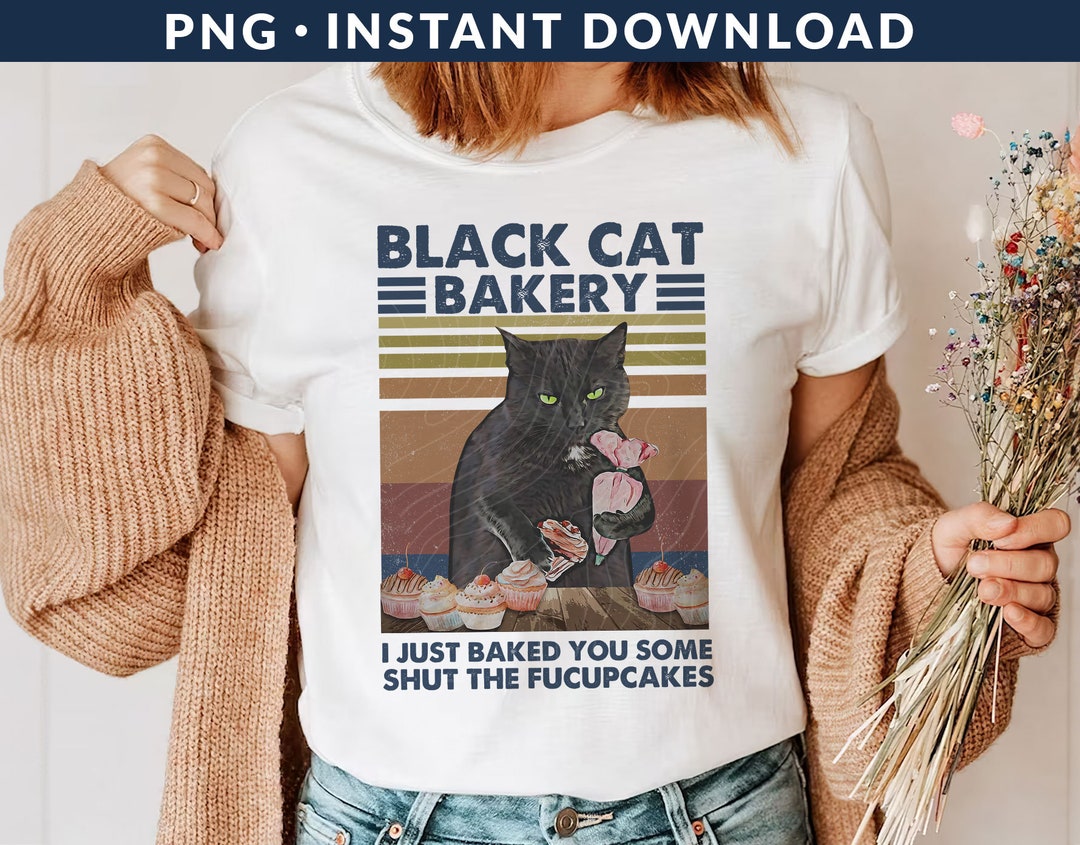 Black Cat Bakery I Just Baked You Some Shut the Fucupcakes PNG, Baker ...