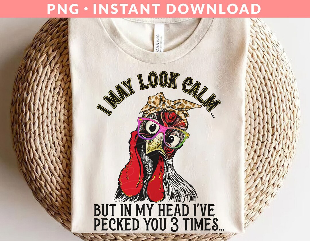 I May Look Calm but in My Head I Pecked You Three Times PNG File, Funny ...