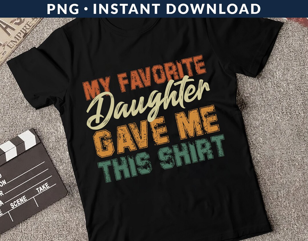 My Favorite Daughter Gave Me This Shirt PNG File, Daughter Dad Shirt ...