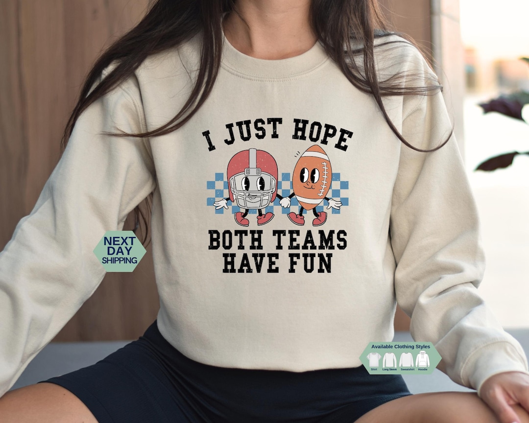 I Just Hope Both Teams Have Fun Sweatshirt, Super Bowl Shirt, I Hope ...