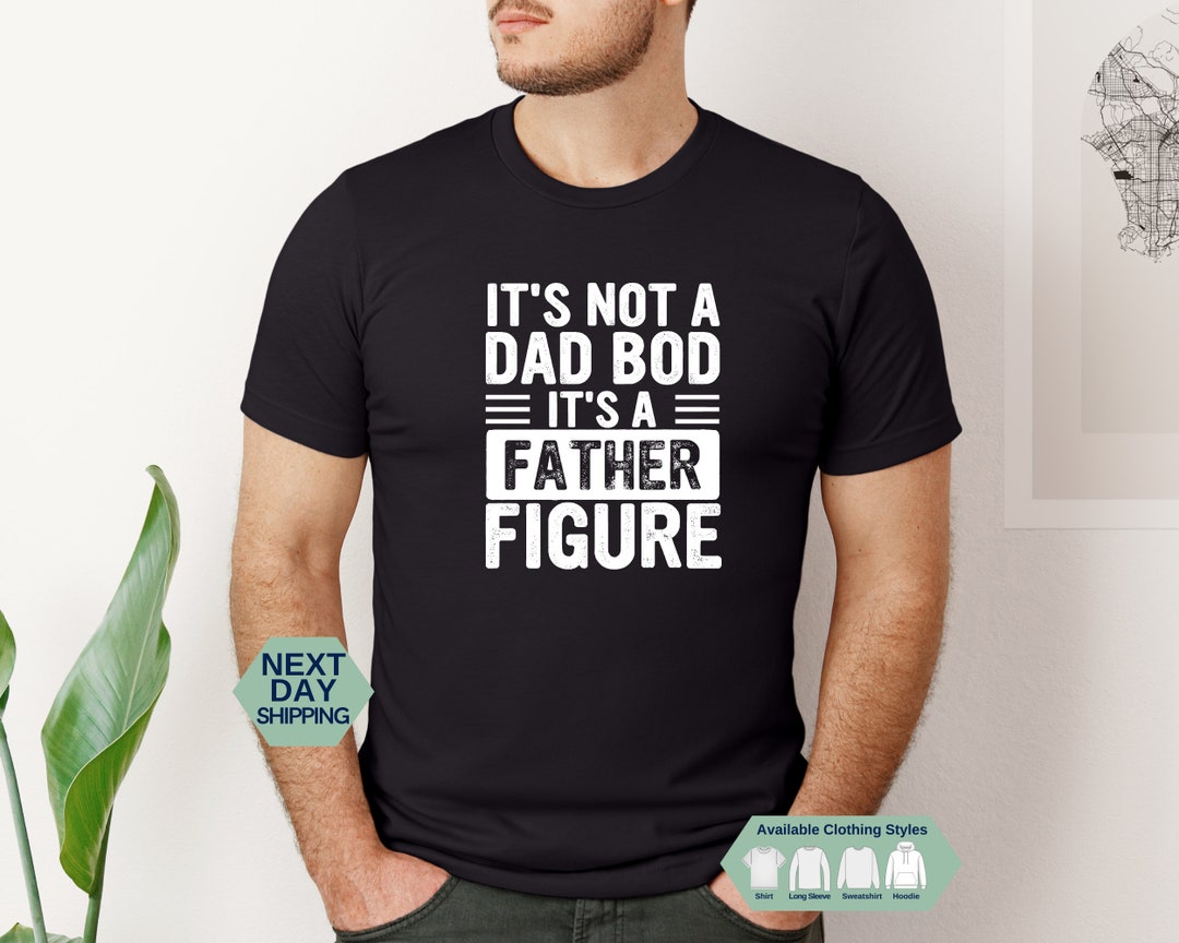 It's Not a Dad Bod It's a Father Figure Shirt, Father's Day Hoodie ...