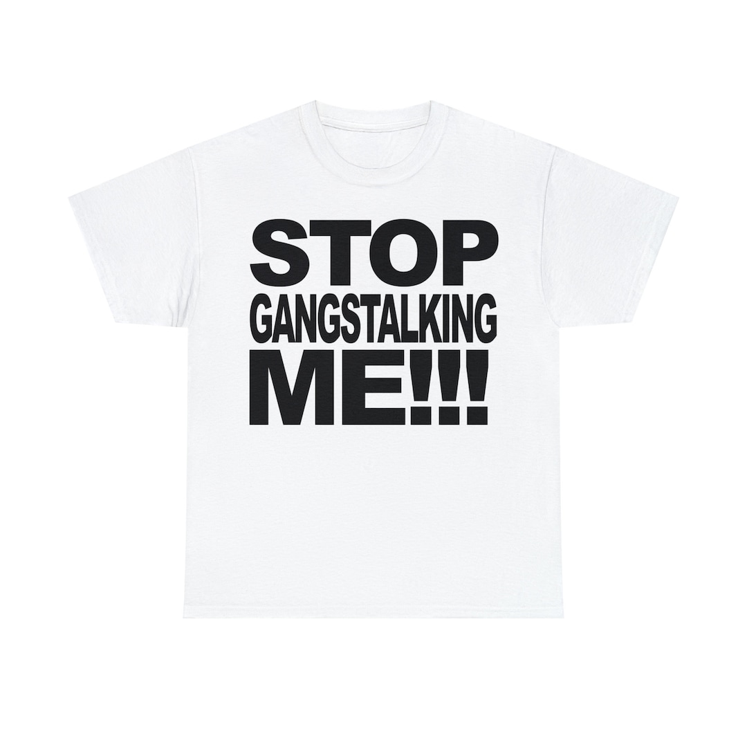Stop Gangstalking Me Haveagreatdaymagazine Funny Slogan T-shirt Tee ...