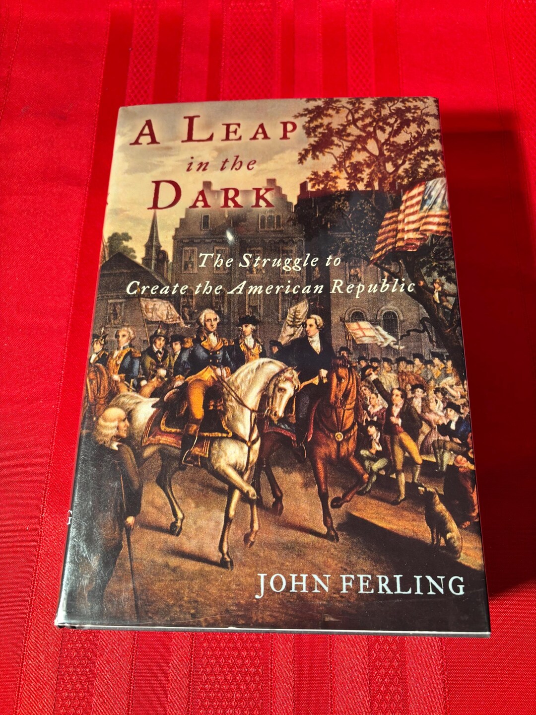 A Leap in the Dark, the Struggle to Create the American Republic, by ...