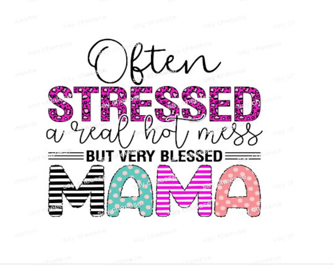 Often Stressed, A Real Hot Mess, but Very Bless Mama Sublimation Design ...