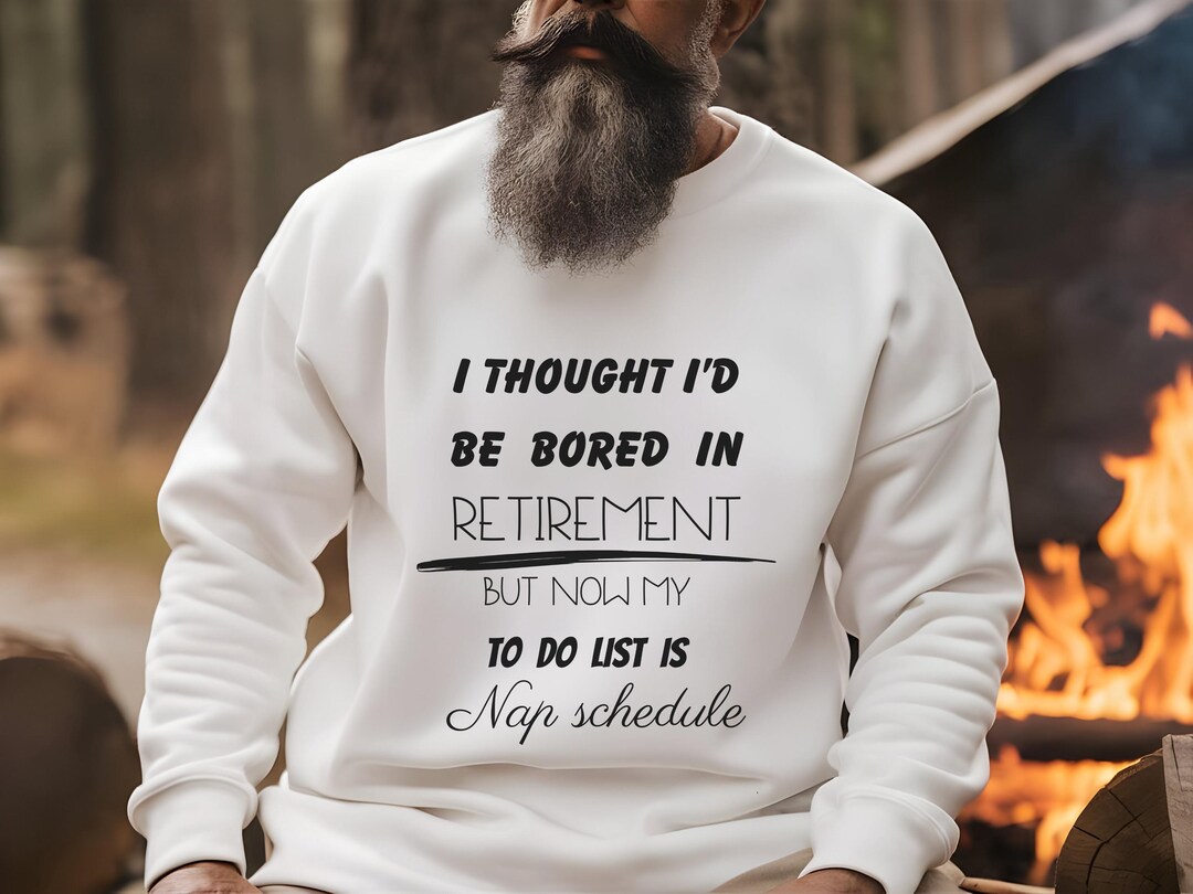 I Thought Id Be Bored in Retirement Shirt, Sweatshirt & Hoodie | Great ...