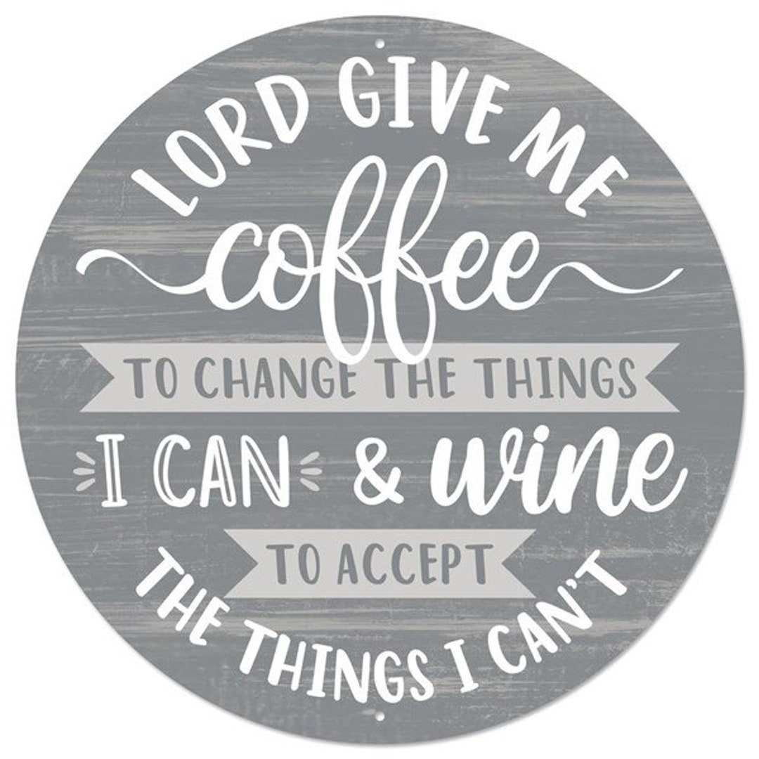 Lord Give Me Coffee to Change the Things I Can and Wine to Accept the ...