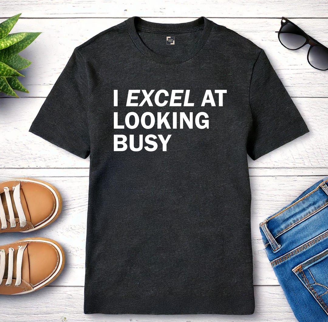 I Excel at Looking Busy – Funny Work T-shirt – Perfect for Office Humor ...