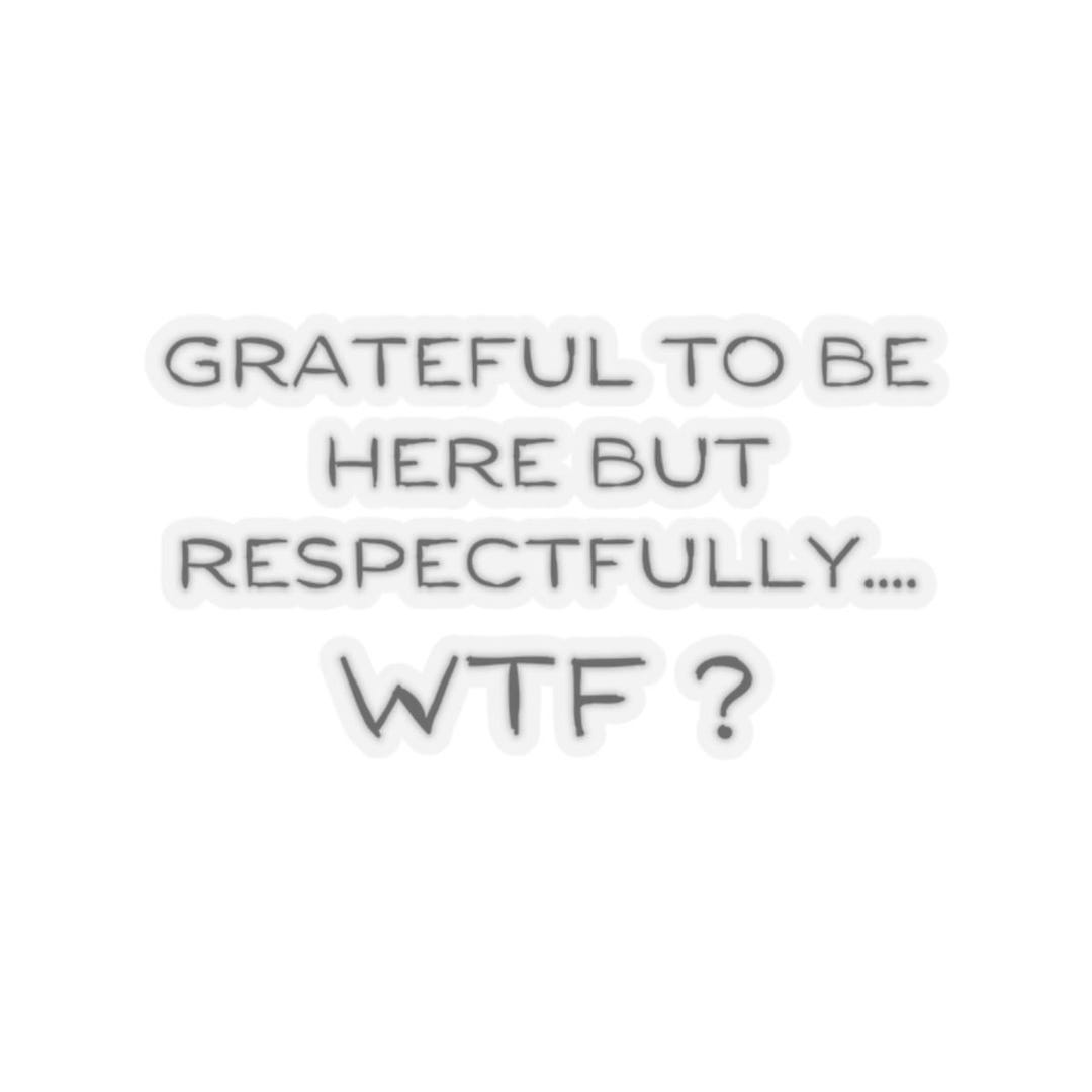 Grateful to Be Here, but Respectfully..... WTF ? Kiss-cut Stickers - Etsy