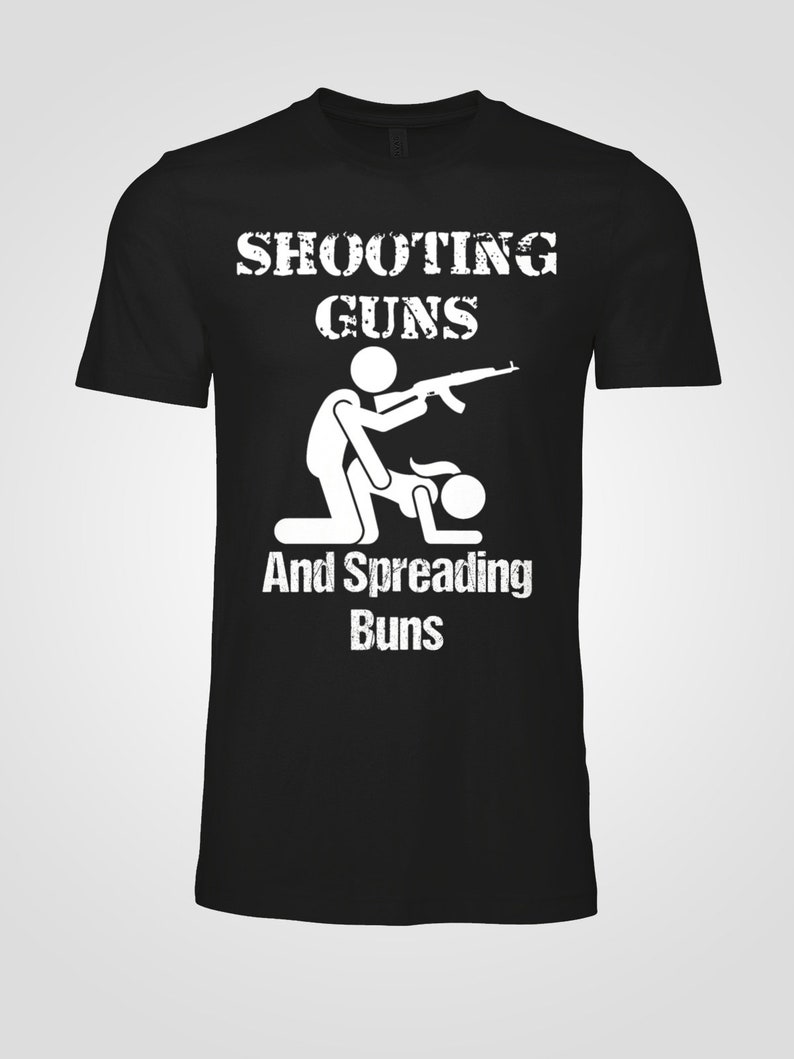 Shooting Guns and Spreading Buns Shirt,funny Shirt, Sarcastic Shirt,geeky Shirt,humour Shirt ...