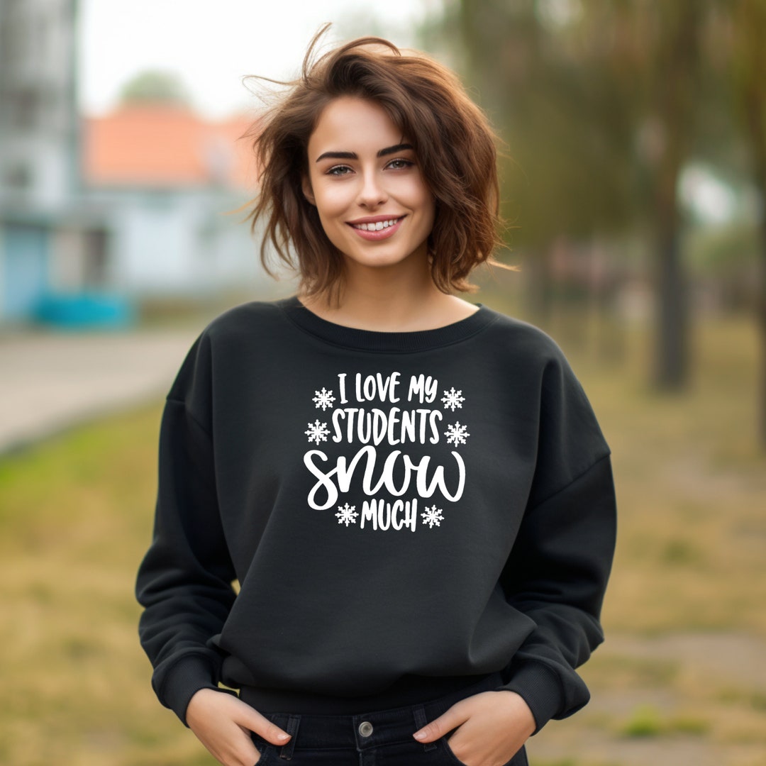 I Love My Students Snow Much Snow Sweatshirt Snow Flake - Etsy