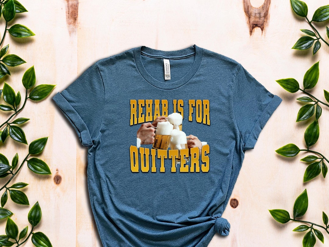 Rehab is for Quitter, Alcoholic Shirt, Alcohol Shirt, Alcoholics ...