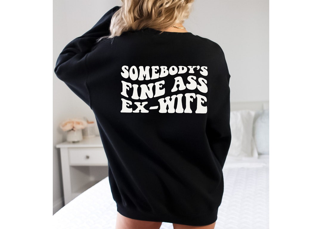 Somebodys Fine Ass Ex Wife Sweatshirt Divorce Party T Divorce T