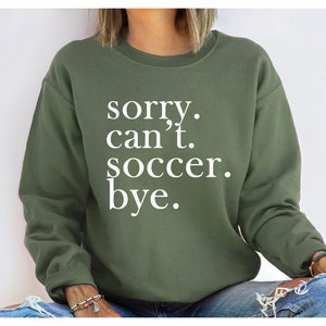 Sorry Can't Soccer Bye Sweatshirt,soccer Player Sweatshirt,soccer ...