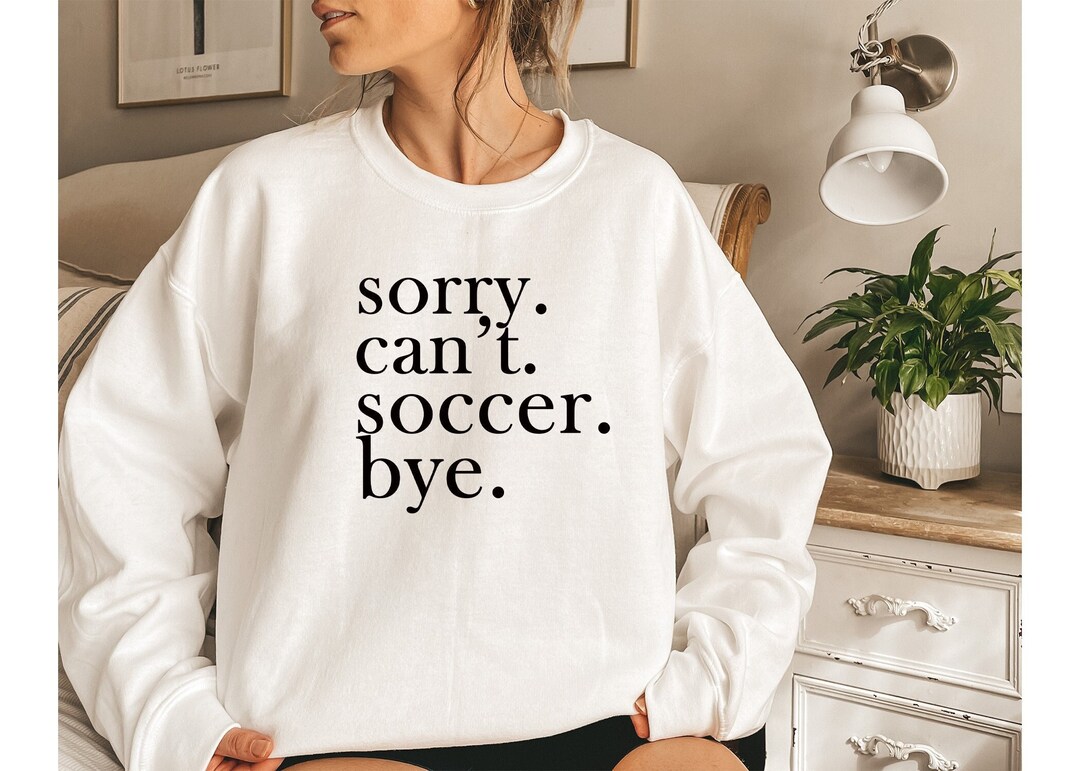 Sorry Can't Soccer Bye Sweatshirtsoccer Player - Etsy