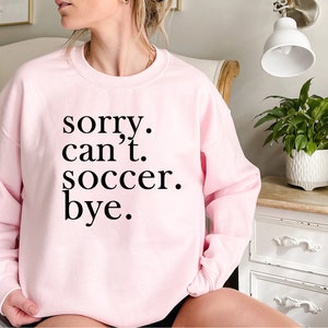 Sorry Can't Soccer Bye Sweatshirt,soccer Player Sweatshirt,soccer ...