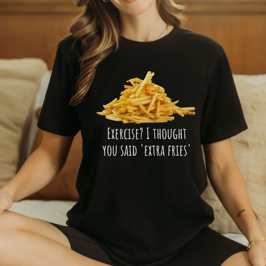 Exercise I Thought You Said Extra Fries Shirt Funny Fries Lover Gift ...