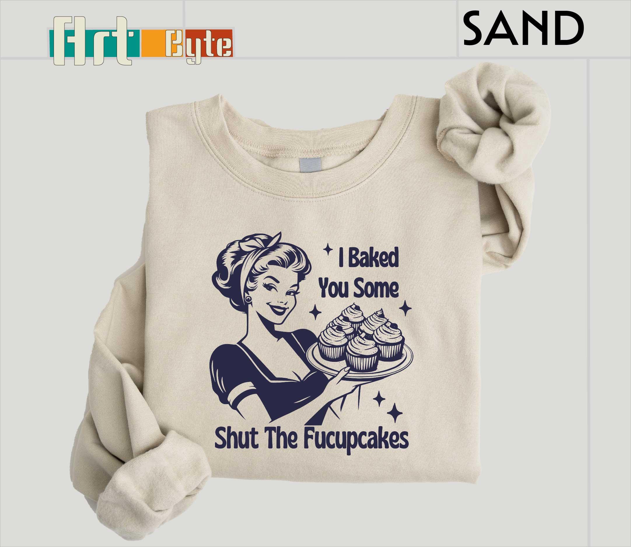 I Baked You Some Shut the Fucupcakes Sweatshirt, Sarcastic Shirt, Funny ...