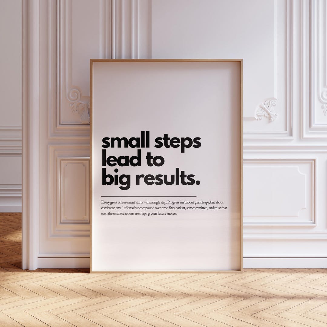 Small Steps Lead to Big Results, Uplifting Quote, Inspirational Home ...