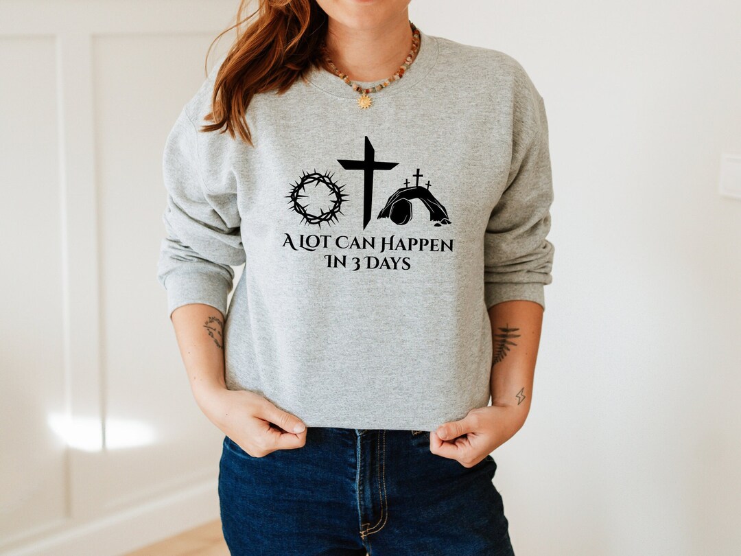 A Lot Can Happen in 3 Days Sweatshirt, He is Risen Easter Hoodie ...