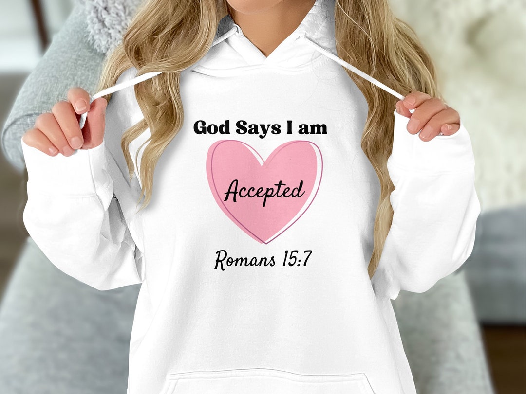 God Says I Am Accepted Romans 15:7 Christian Sweatshirt, Religious ...