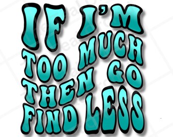 If I'm Too Much Then Go Find Less Svg Mom's Shirt - Etsy