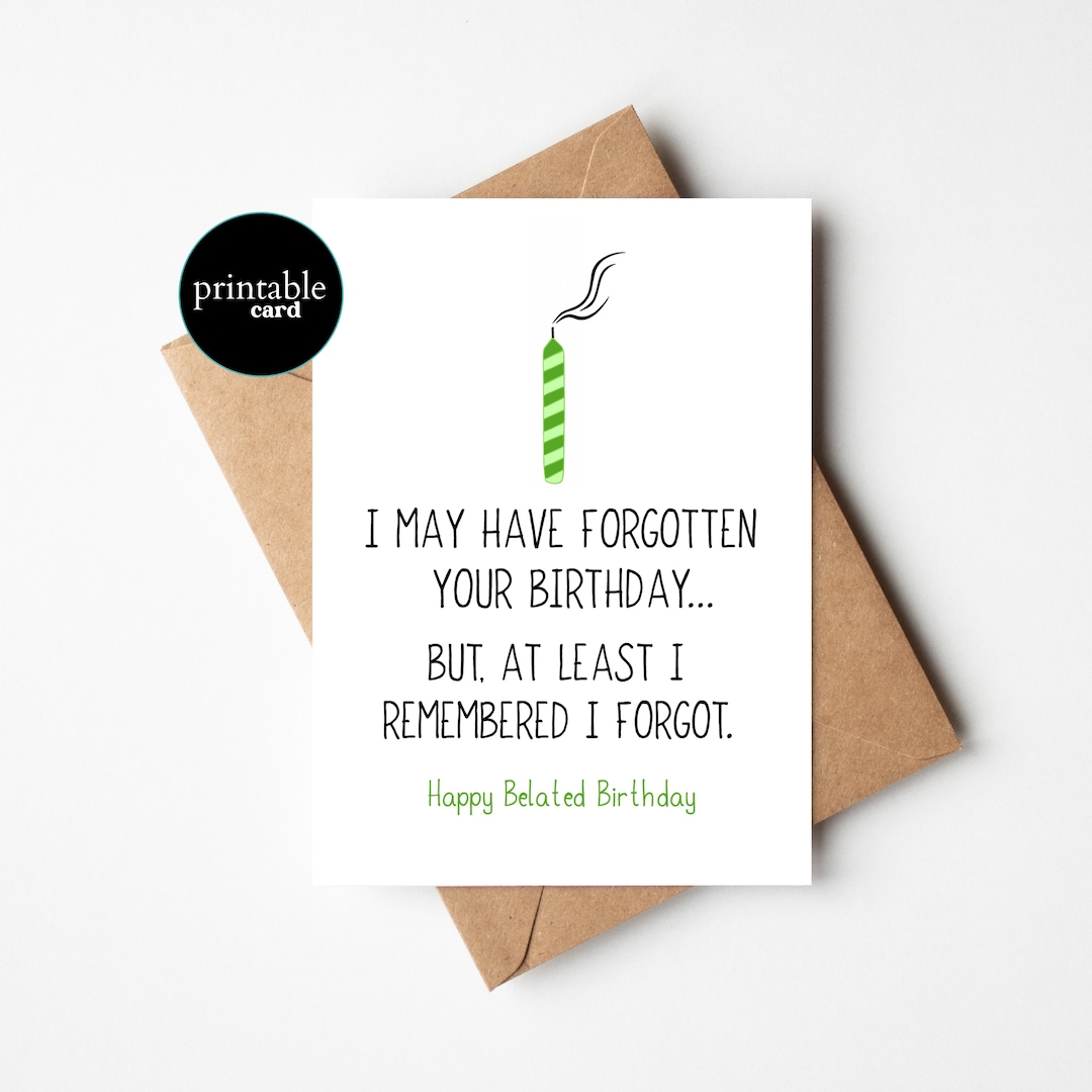 PRINTABLE Funny Belated Birthday Card, - I May Have Forgotten Your ...