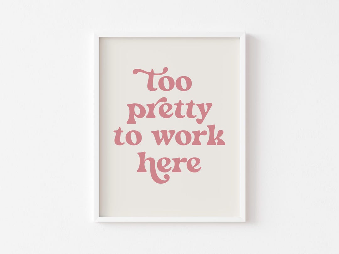 Funny “too Pretty to Work Here” Digital Print – Instant Download ...