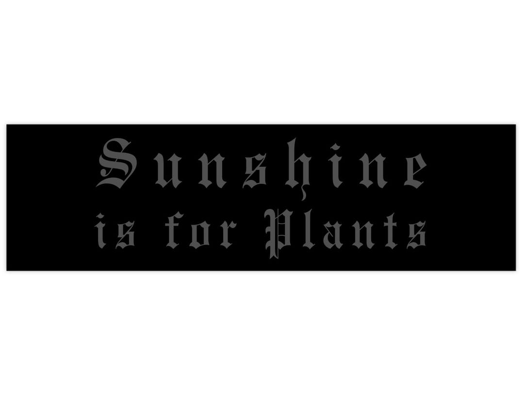 Sunshine is for Plants Bumper Sticker, Dark Gothic Car Sticker, Alt Emo ...