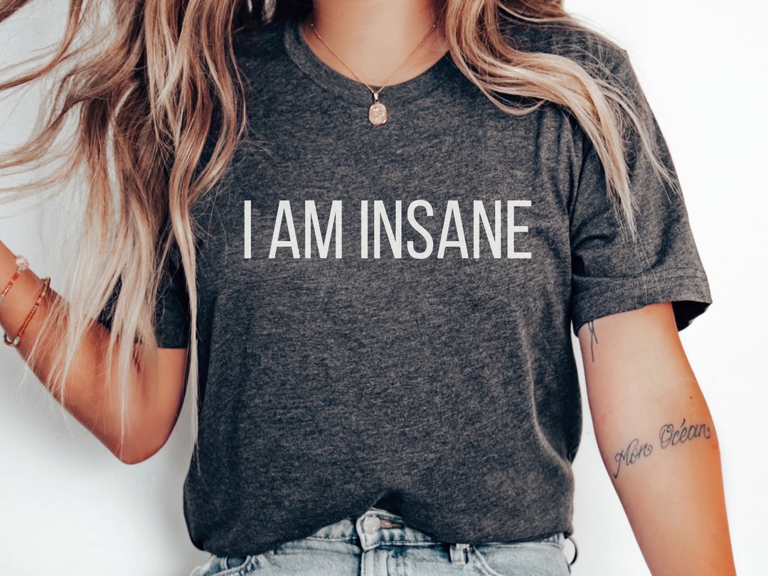 I Am Insane T-shirt, Funny Mental Quirky Tshirt for Women Men ...