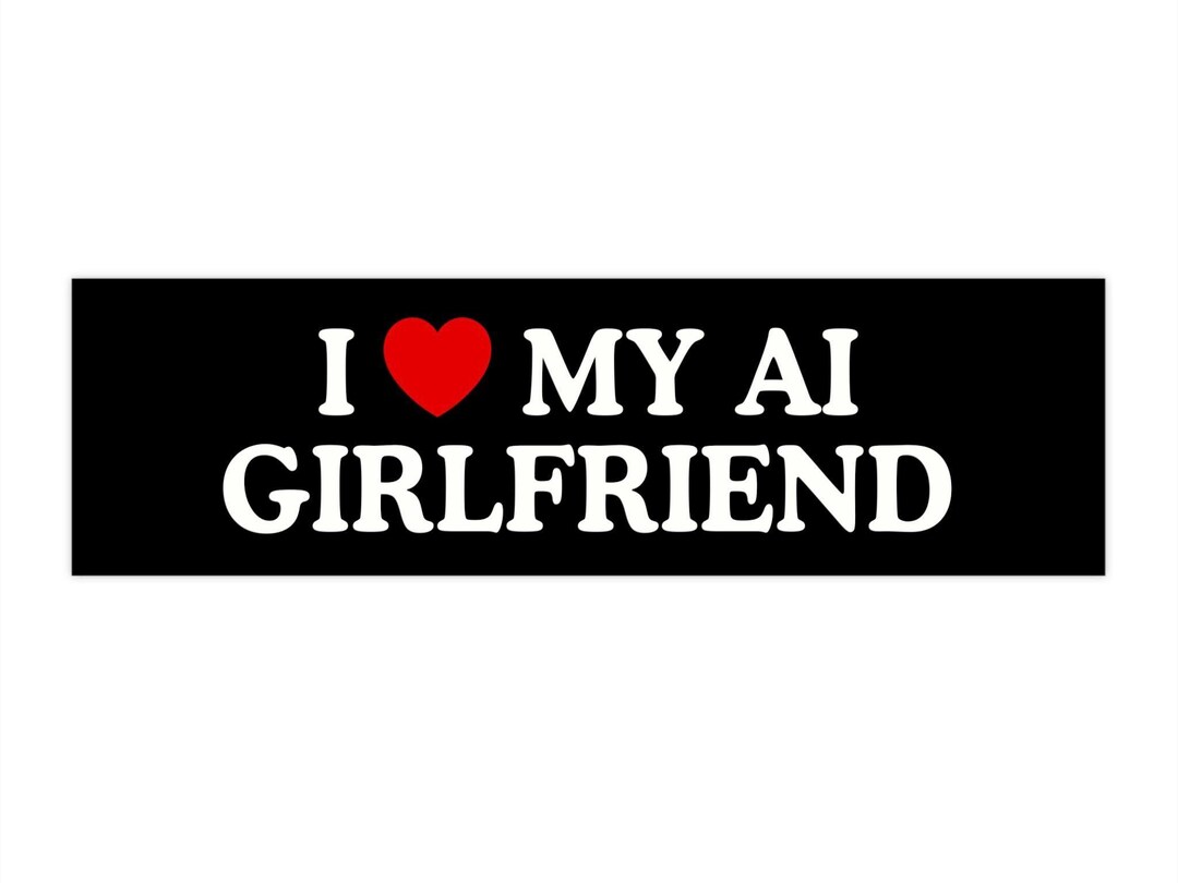 I Love My AI Girlfriend Bumper Sticker, Dystopian Car Sticker, Funny ...