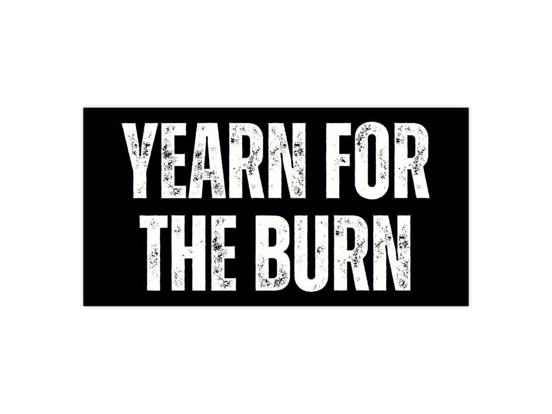 Yearn for the Burn Bumper Sticker, Funny Gym Car Sticker, Humorous ...