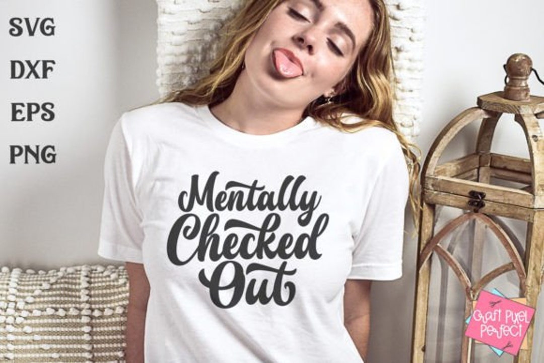 Mentally Checked Out, Women Saying Svg, Funny Tshirt Quote Svg - Etsy