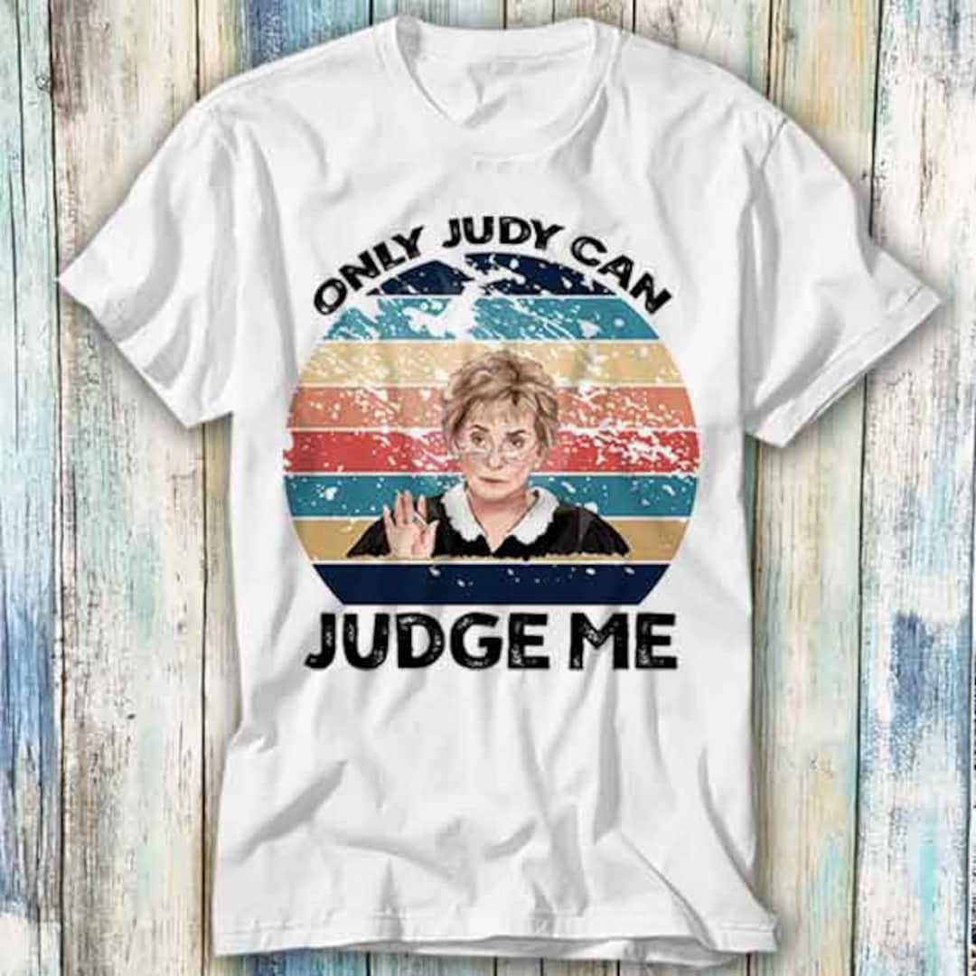 Only Judy Can Judge Me T Shirt Meme Gift Funny Top Tee Style Unisex ...